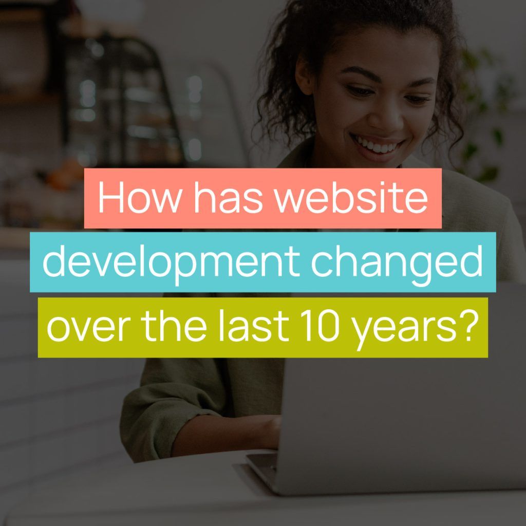How Has Website Development Changed Over The Last 10 Years?